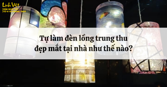Tự làm đèn lồng trung thu đẹp mắt tại nhà như thế nào?