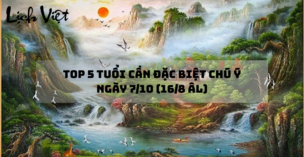 Top 5 tuổi cần đặc biệt chú ý ngày 7/10 (16/8 ÂL)